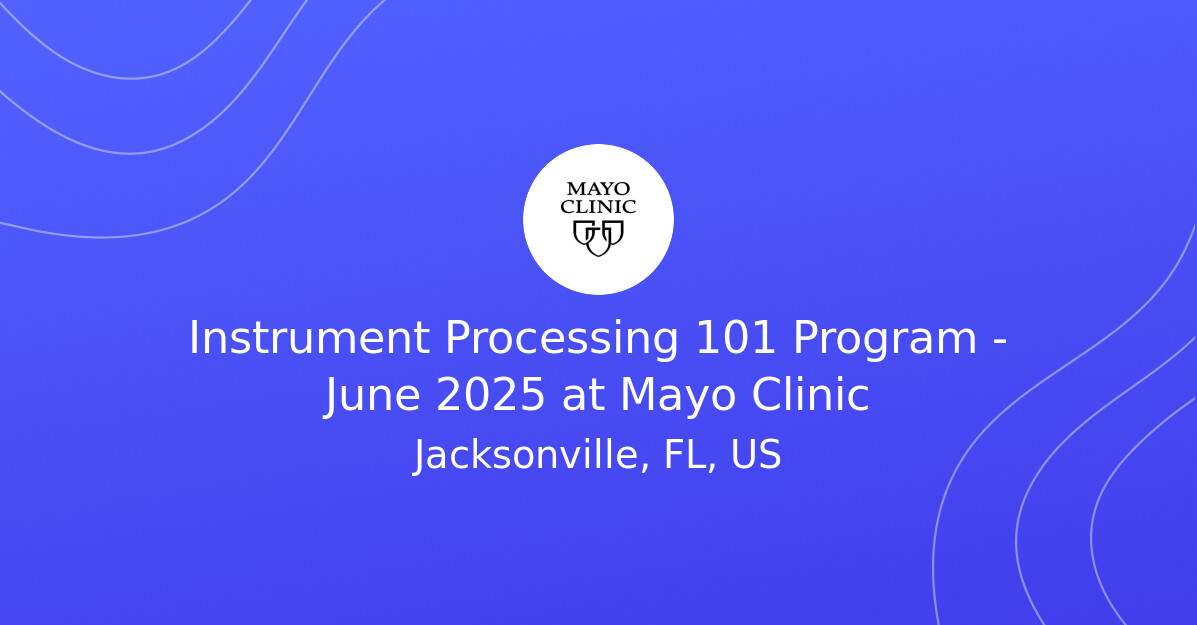 Instrument Processing 101 Program - June 2025 at Mayo Clinic ...