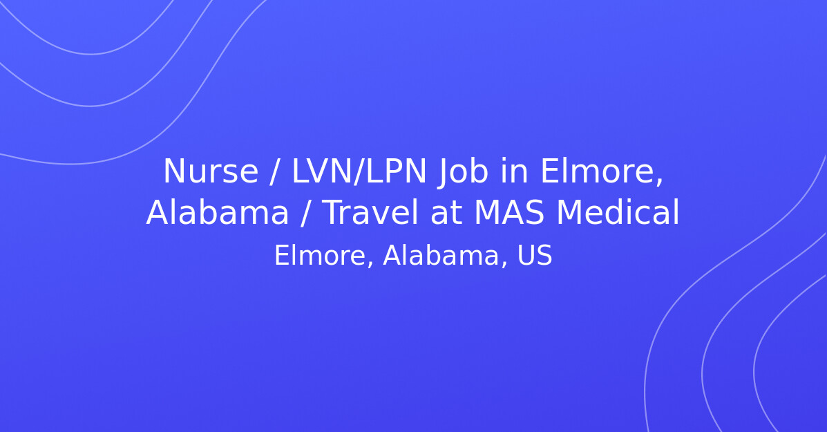 Nurse / LVN/LPN Job in Elmore, Alabama / Travel at MAS Medical - PRNJobBoard.com